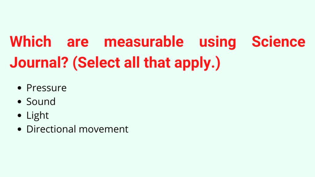 Which are measurable using Science Journal? (Select all that apply.)